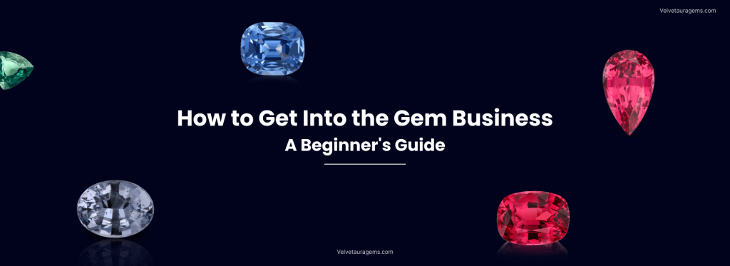 How to Get Into the Gem Business: A Beginner's Guide